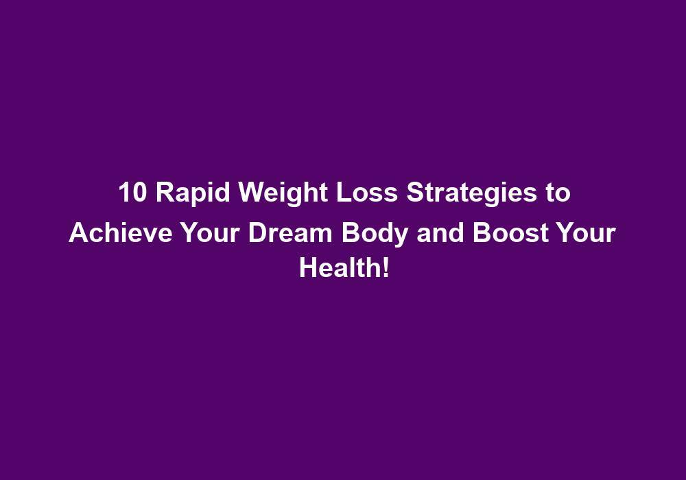10 Rapid Weight Loss Strategies to Achieve Your Dream Body and Boost ...
