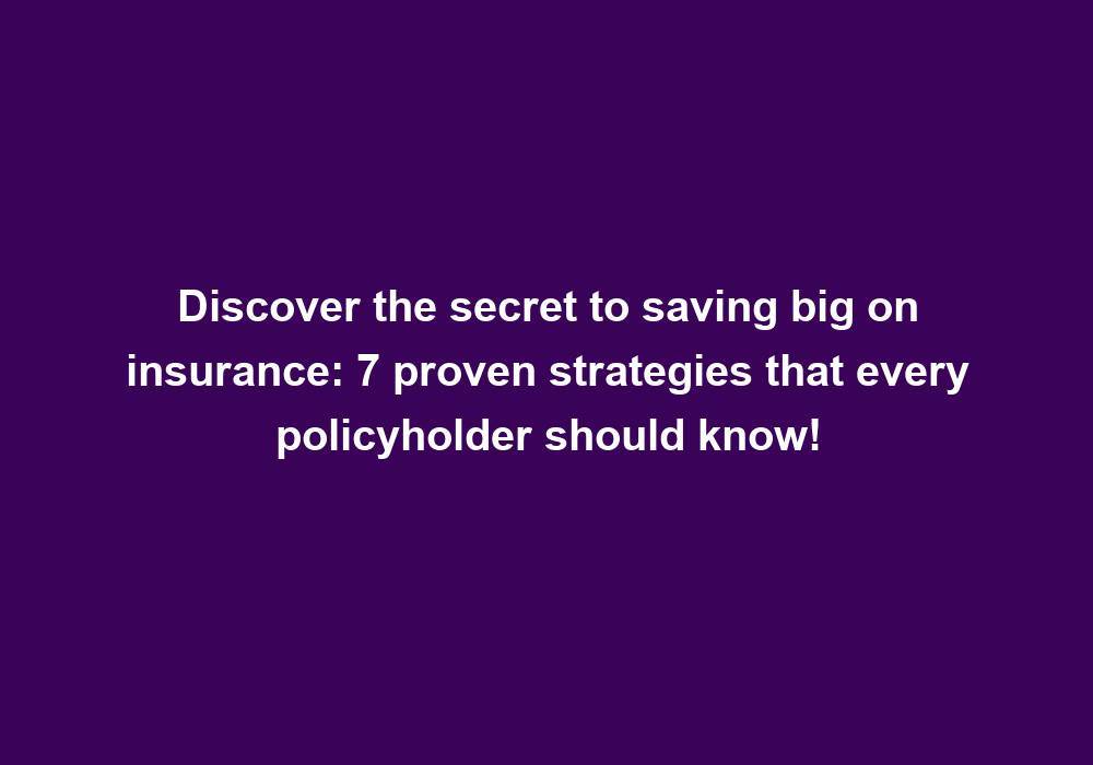 Discover the secret to saving big on insurance: 7 proven strategies ...