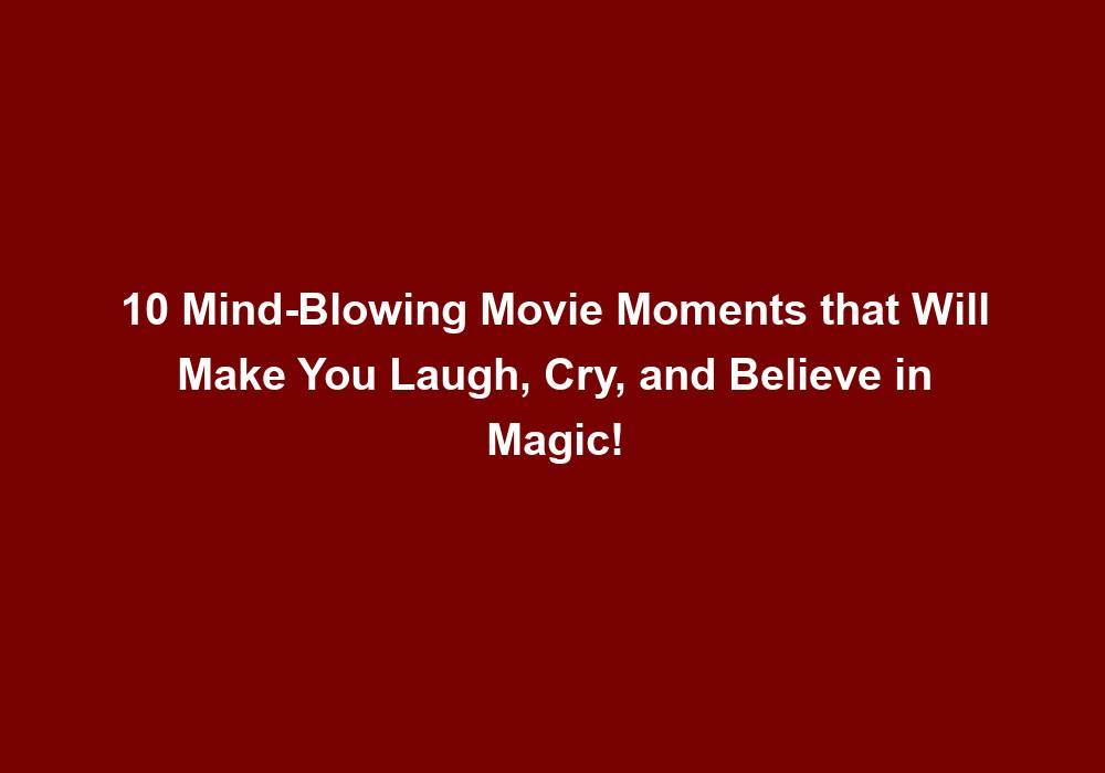 10 Mind-Blowing Movie Moments that Will Make You Laugh, Cry, and ...