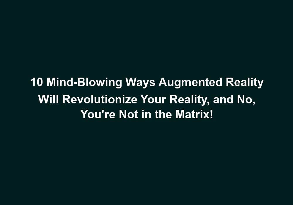 10 Mind-Blowing Ways Augmented Reality Will Revolutionize Your Reality ...