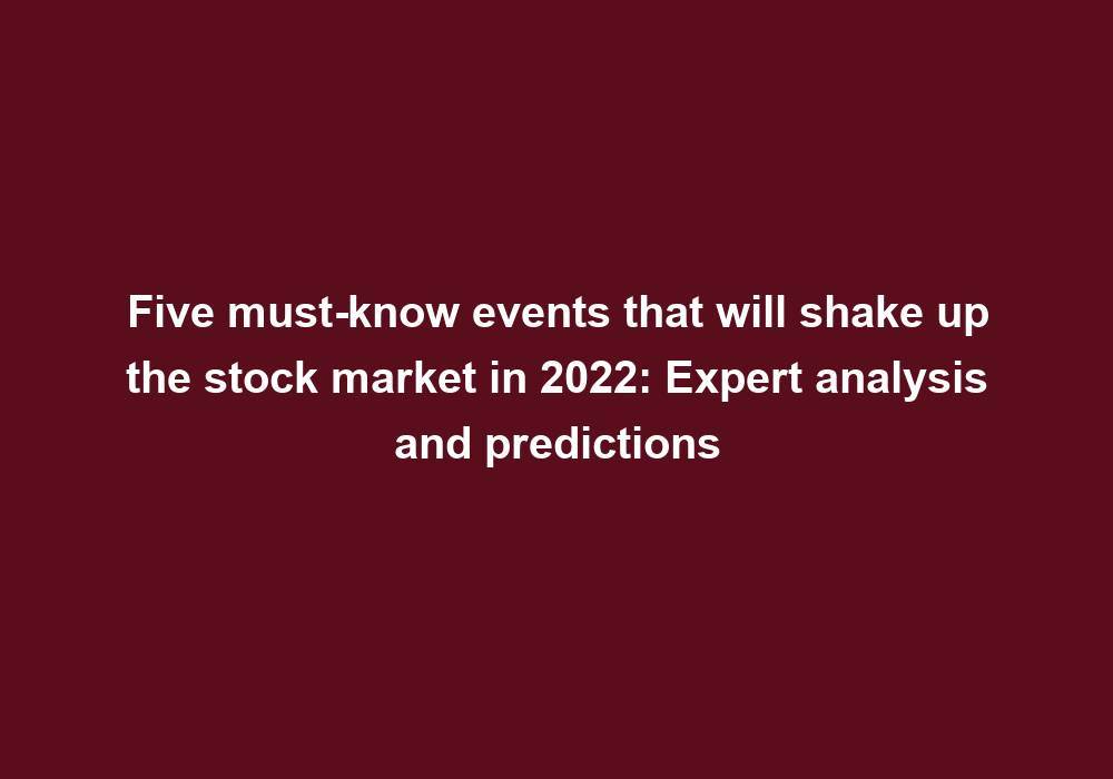 Five must-know events that will shake up the stock market in 2022 ...