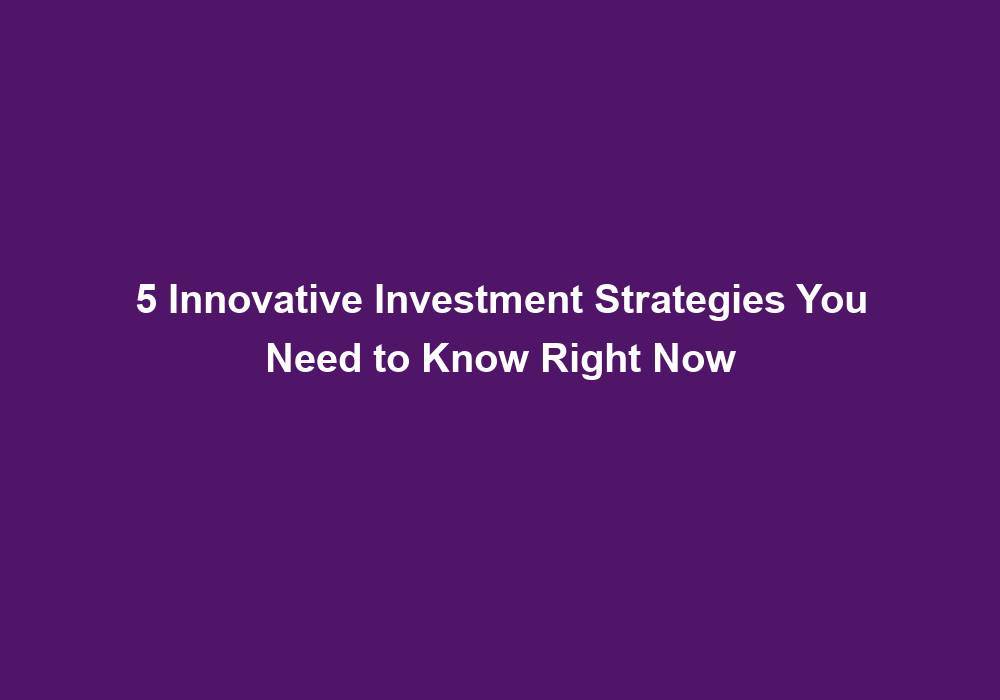 5 Innovative Investment Strategies You Need to Know Right Now