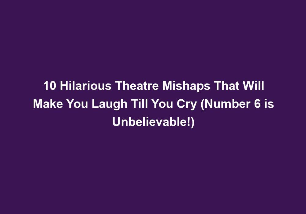 10 Hilarious Theatre Mishaps That Will Make You Laugh Till You Cry ...