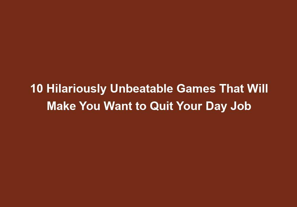 10 Hilariously Unbeatable Games That Will Make You Want to Quit Your ...